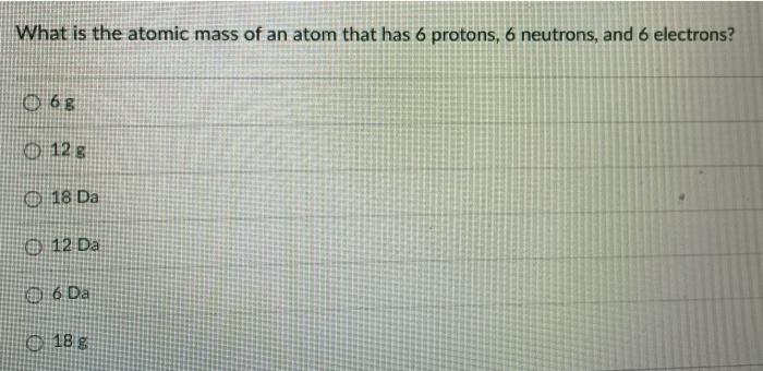 Solved What is the atomic mass of an atom that has 6 | Chegg.com
