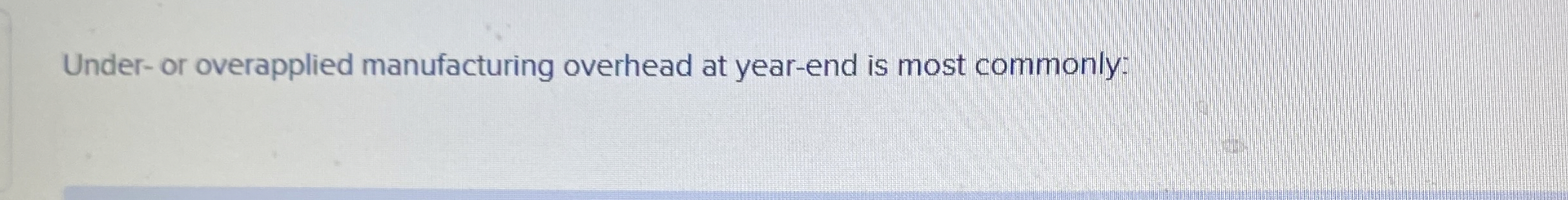 Solved Under- ﻿or overapplied manufacturing overhead at | Chegg.com