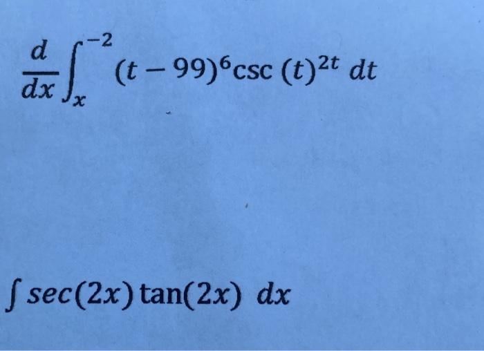 Solved -2 d dx (t -99) csc (t)2t dt х ſ sec(2x) tan(2x) dx | Chegg.com
