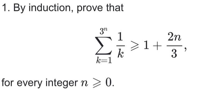 Solved 1. By induction, prove that ∑k=13nk1⩾1+32n, for every | Chegg.com