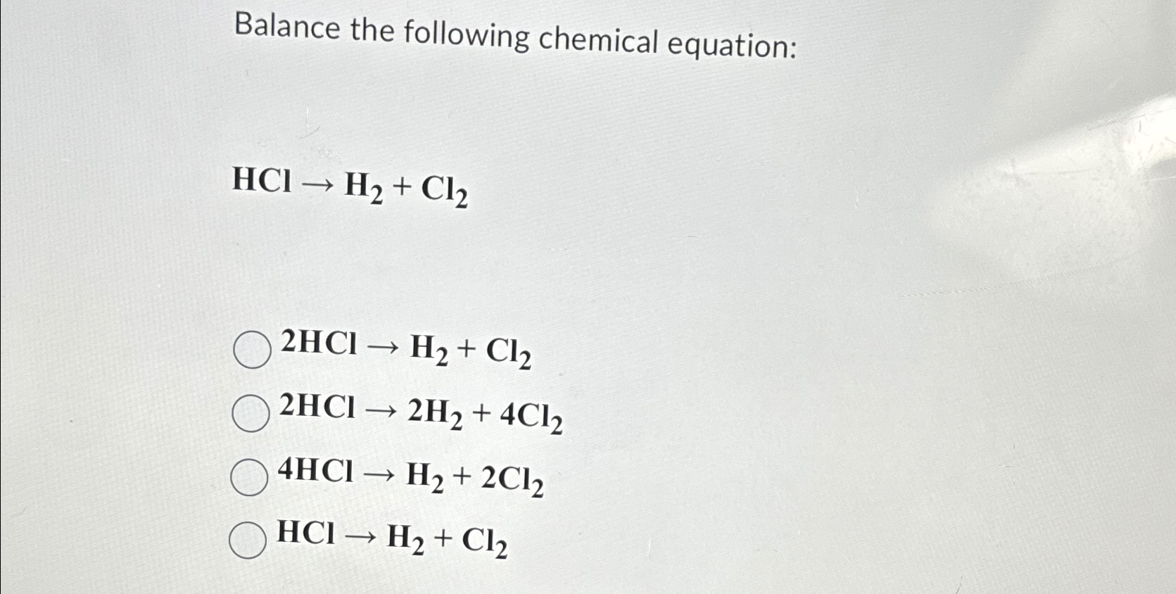 Solved Balance the following chemical equation:HCl→H2+Cl2 | Chegg.com