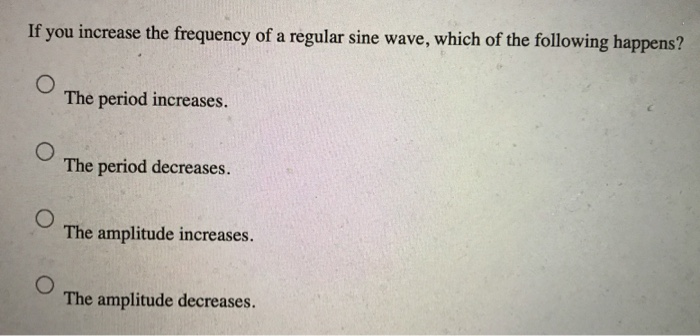 Solved If you increase the frequency of a regular sine wave, | Chegg.com