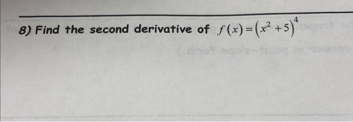 Solved 8) Find the second derivative of f(x)=(x2+5)4 | Chegg.com