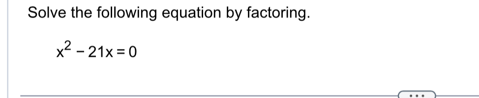 Solved Solve the following equation by factoring.x2-21x=0 | Chegg.com