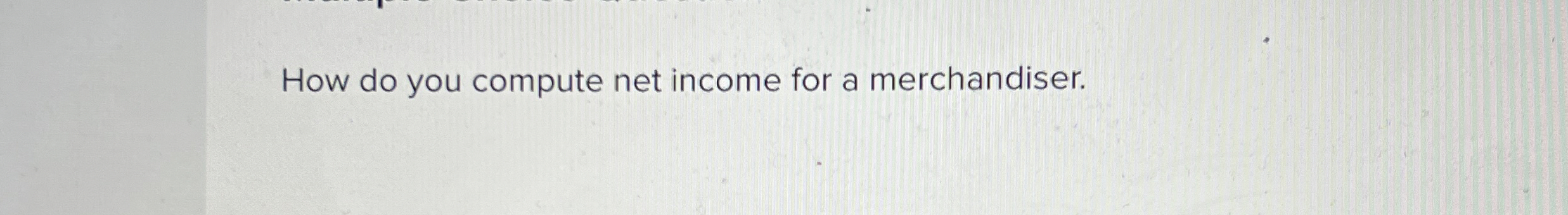 How do you compute net income for a merchandiser. | Chegg.com
