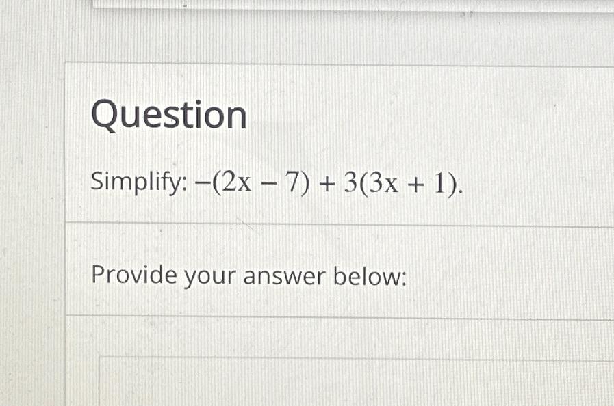 Solved QuestionSimplify: -(2x-7)+3(3x+1).Provide your answer | Chegg.com Solved QuestionSimplify: -(2x-7)+3(3x+1).Provide your answer | Chegg.com