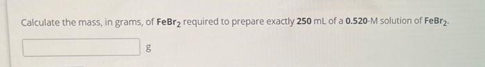 Solved Calculate the mass, in grams, of FeBr2 required to | Chegg.com