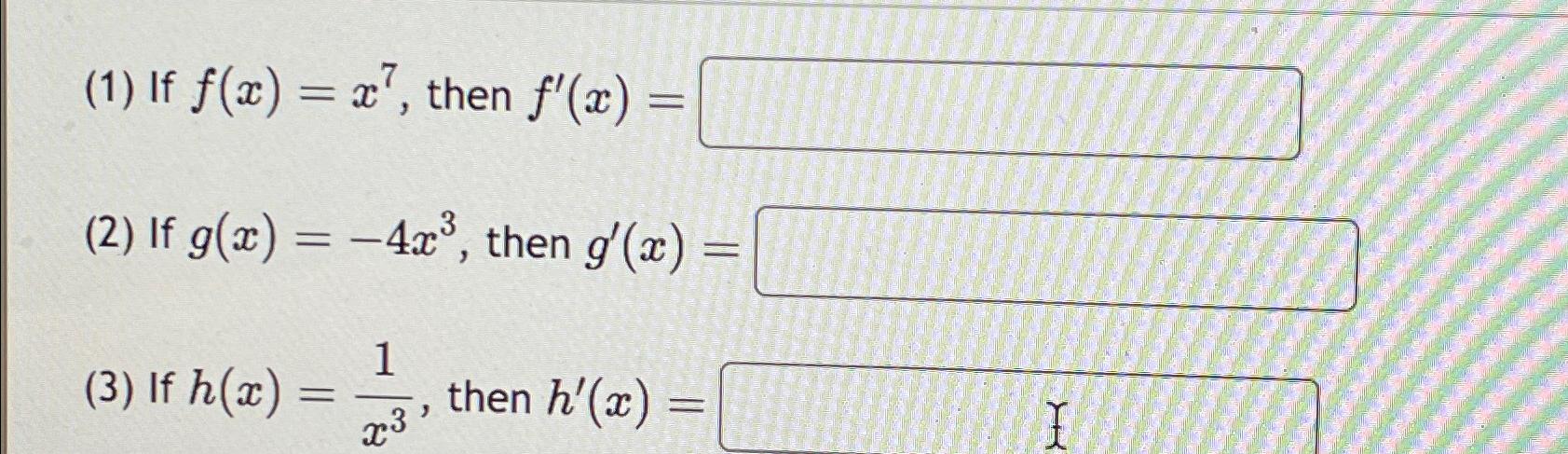 Solved (1) ﻿If f(x)=x7, ﻿then f'(x)=(2) ﻿If g(x)=-4x3, ﻿then | Chegg.com