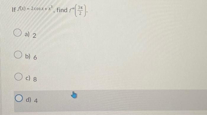 Solved f(x)=2cosx+x3, find fm(23π) a) 2 b) 6 c) 8 d) 4 | Chegg.com