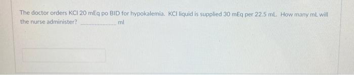 The doctor orders KCl20mEq po BID for hypokalemia. | Chegg.com