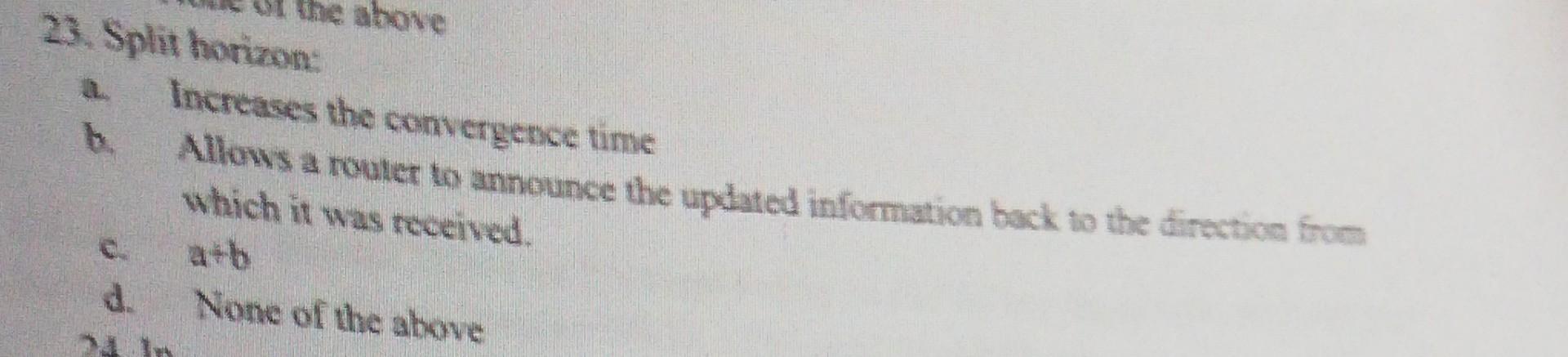 Solved 23. Split horizon: a. Increases the convergence time | Chegg.com