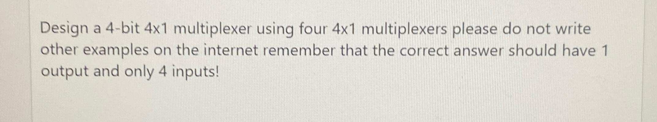 Solved Design a 4 -bit 4×1 ﻿multiplexer using four 4×1 | Chegg.com