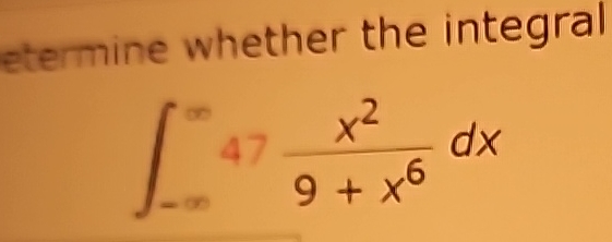 Solved etermine whether the integral∫-∞∞47x29+x6dx | Chegg.com Solved etermine whether the integral∫-∞∞47x29+x6dx | Chegg.com