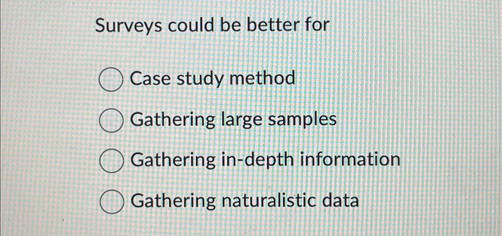 Solved Surveys could be better forCase study methodGathering | Chegg.com