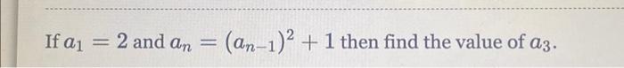 Solved If a1=2 and an=(an−1)2+1 then find the value of a3. | Chegg.com