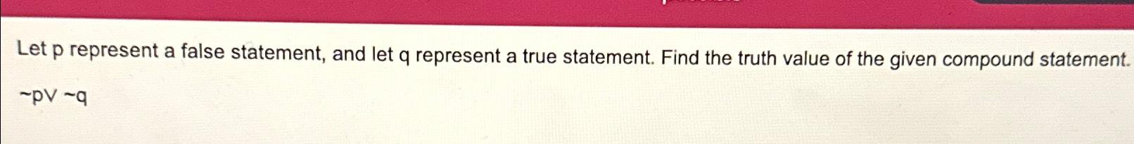 Solved Let p ﻿represent a false statement, and let q | Chegg.com