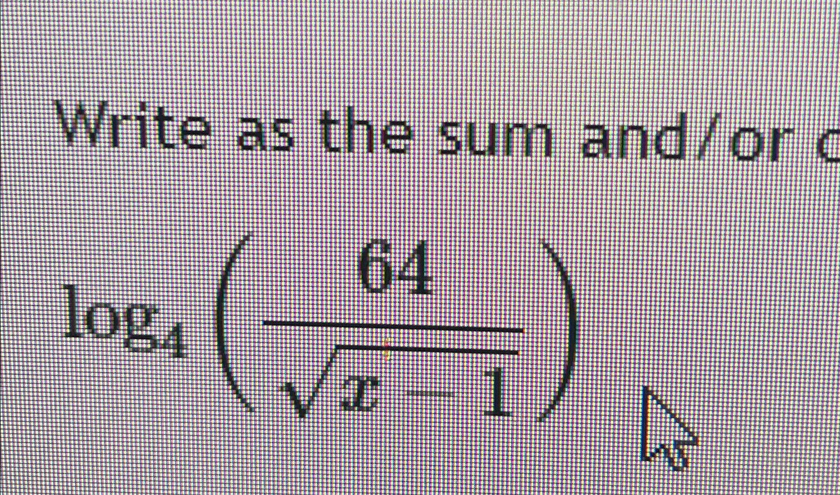 Solved Write as the sum and/orlog4(64x-12) | Chegg.com