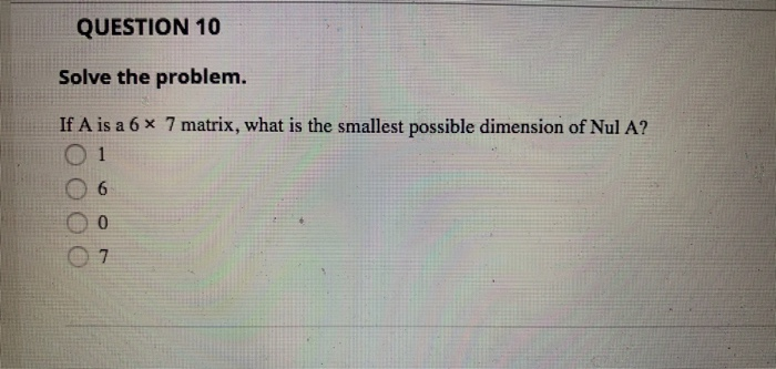 Solved QUESTION 10 Solve the problem. If A is a 6 x 7 | Chegg.com