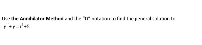 Solved Use the Annihilator Method and the “D” notation to | Chegg.com