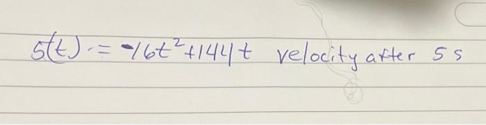 Solved 5(t)=−16t2+144t velocityafter 5 s | Chegg.com