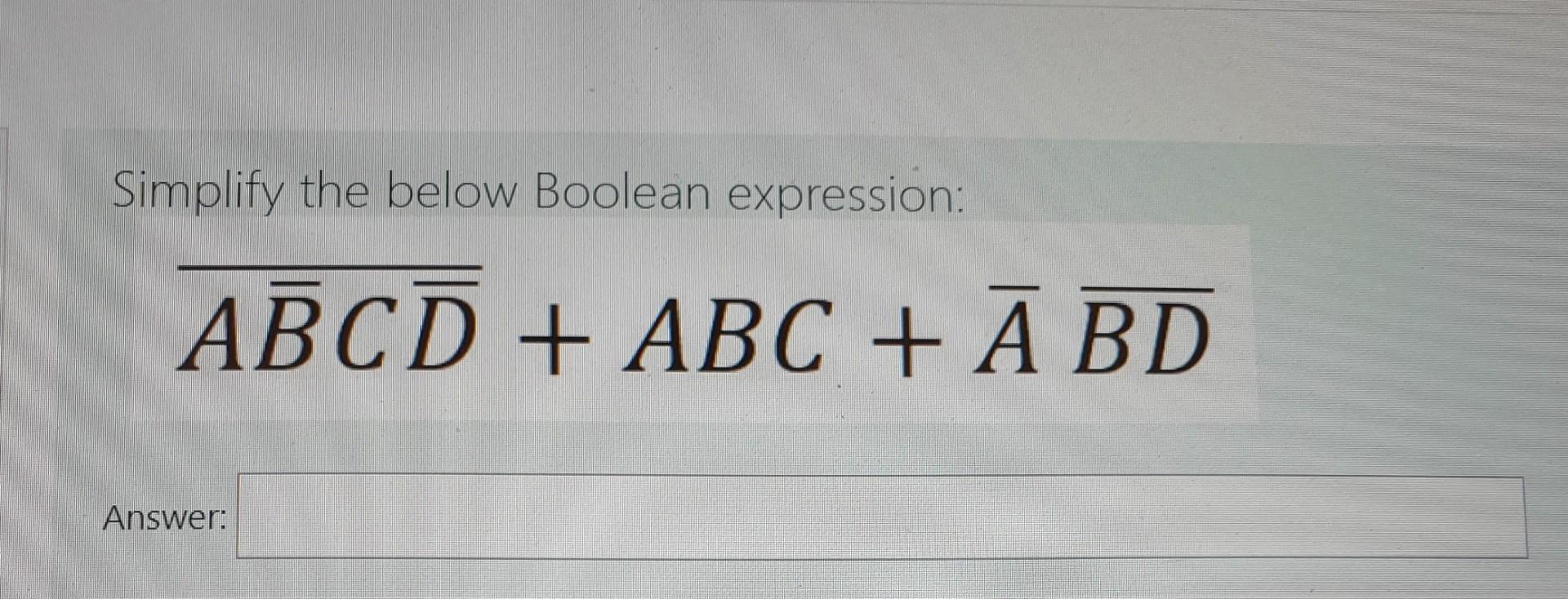Solved Simplify the below Boolean expression: ABCD + ABC + | Chegg.com
