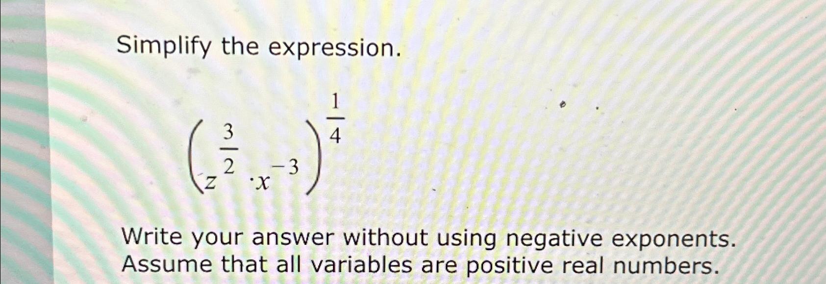 Solved Simplify the expression.(z32*x-3)14Write your answer | Chegg.com