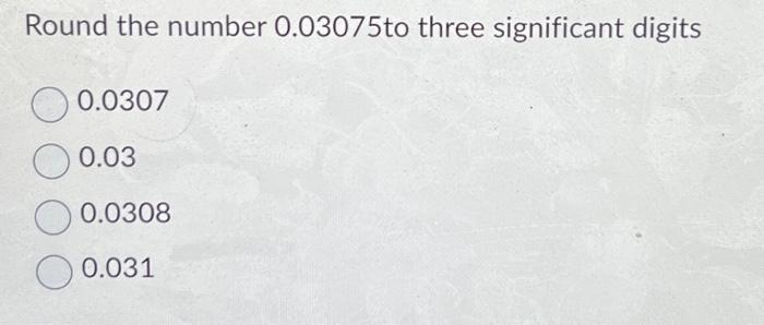 Solved Round the number 0.03075 to three significant digits | Chegg.com