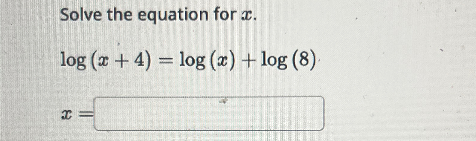 Solved Solve the equation for x.log(x+4)=log(x)+log(8)x= | Chegg.com