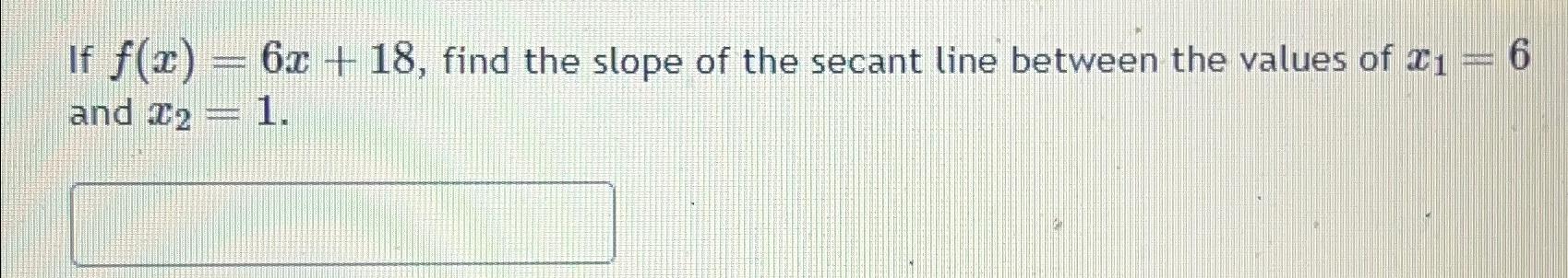 Solved If f(x)=6x+18, ﻿find the slope of the secant line | Chegg.com