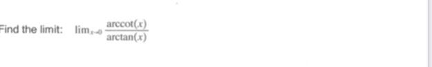 Solved Find the limit: lim arccot(x) arctan(x) | Chegg.com