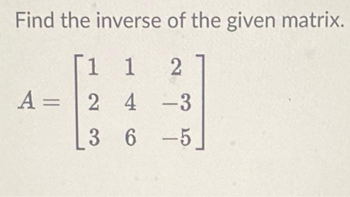 Solved Find the inverse of the given matrix. | Chegg.com