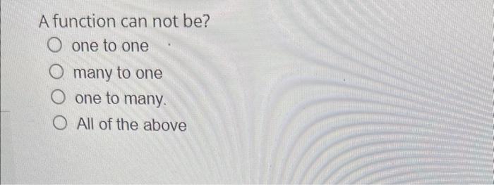 Solved A function can not be? one to one many to one one to | Chegg.com