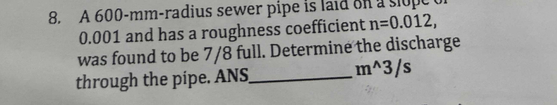 Solved A 600-mm-radius sewer pipe is laid 0.001 ﻿and has a | Chegg.com