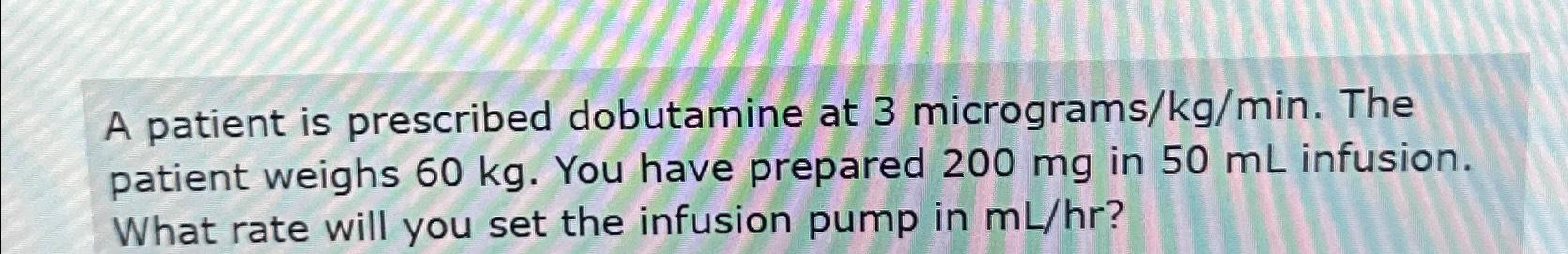 Solved A patient is prescribed dobutamine at 3 micrograms | Chegg.com Solved A patient is prescribed dobutamine at 3 micrograms | Chegg.com