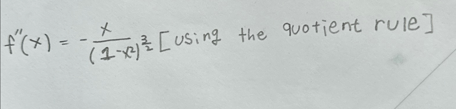 Solved f''(x)=-x(1-x2)32 [using the quotient rule] | Chegg.com