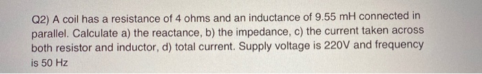 Solved Q2) A coil has a resistance of 4 ohms and an | Chegg.com
