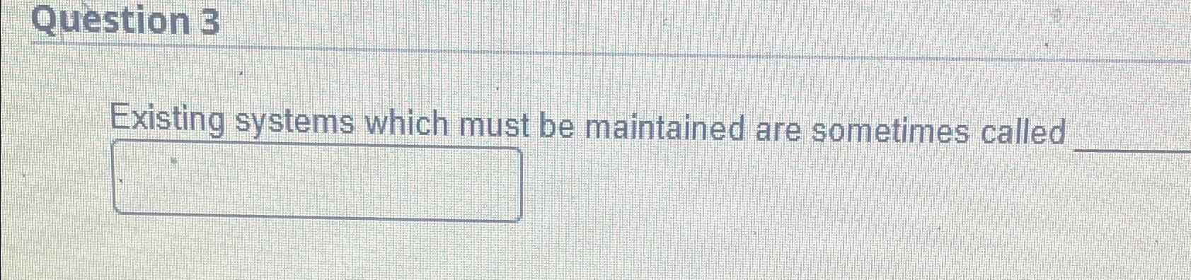 Solved Question 3Existing systems which must be maintained | Chegg.com