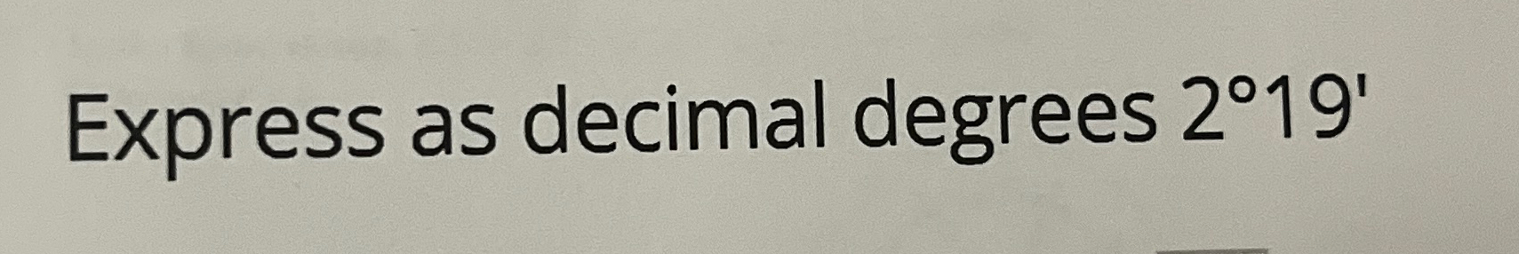 Solved Express as decimal degrees 2°19' | Chegg.com