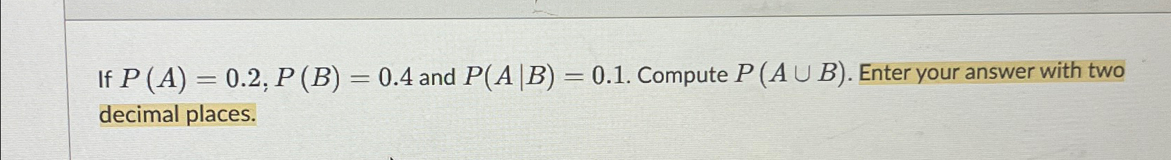 Solved If P(A)=0.2,P(B)=0.4 ﻿and P(A|B)=0.1. ﻿Compute | Chegg.com