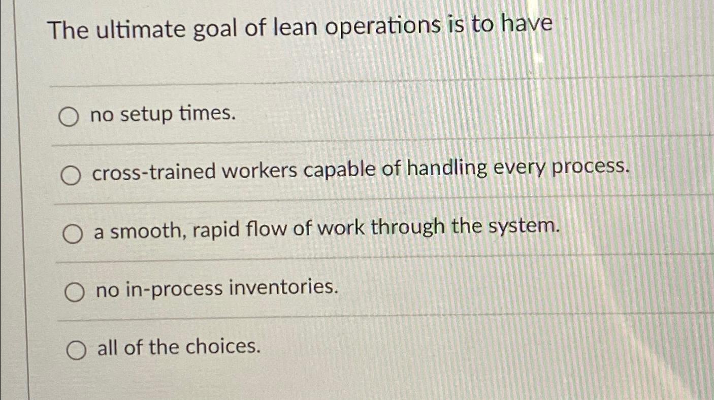 Solved The ultimate goal of lean operations is to haveno | Chegg.com