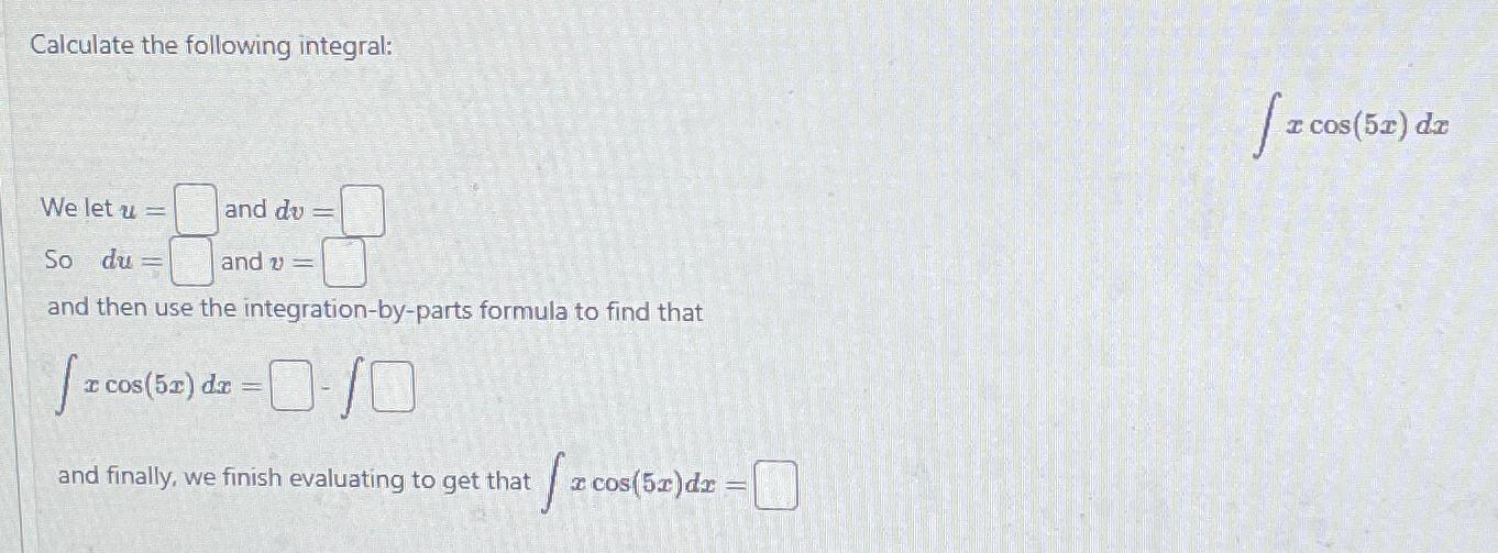 Solved Calculate the following integral:∫﻿﻿xcos(5x)dxWe let | Chegg.com