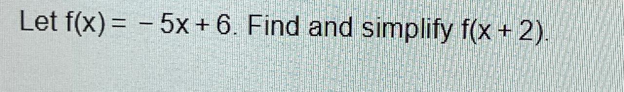 Solved Let f(x)=-5x+6. ﻿Find and simplify f(x+2) | Chegg.com