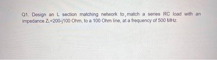 Solved Q1. Design an L section matching network to match a | Chegg.com