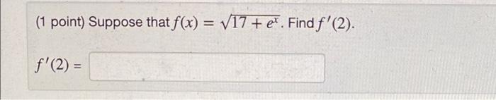Solved (1 point) Suppose that f(x)=17+ex. Find f′(2). f′(2)= | Chegg.com