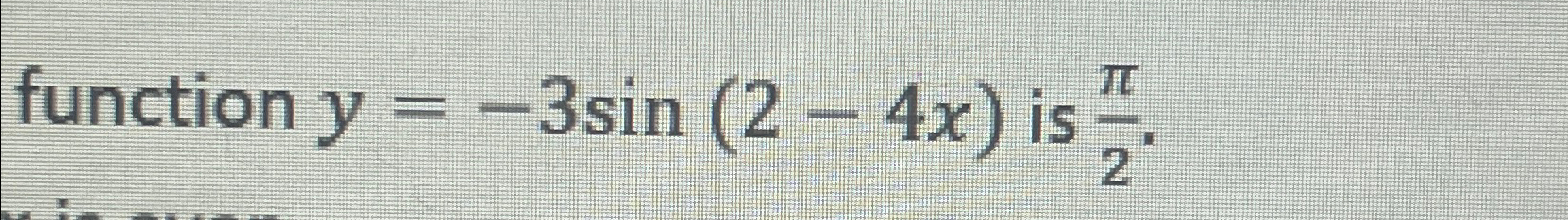 Solved What is the period of the function y=-3sin(2-4x) ﻿is | Chegg.com