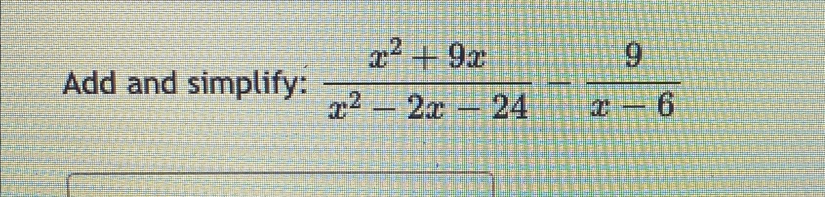 Solved Add and simplify: x2+9xx2-2x-24-9x-6 | Chegg.com