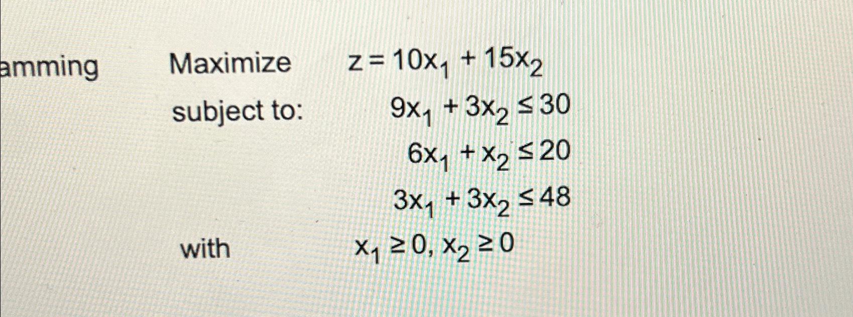 Solved amming ﻿Maximize z=10x1+15x2 ﻿subject to: | Chegg.com