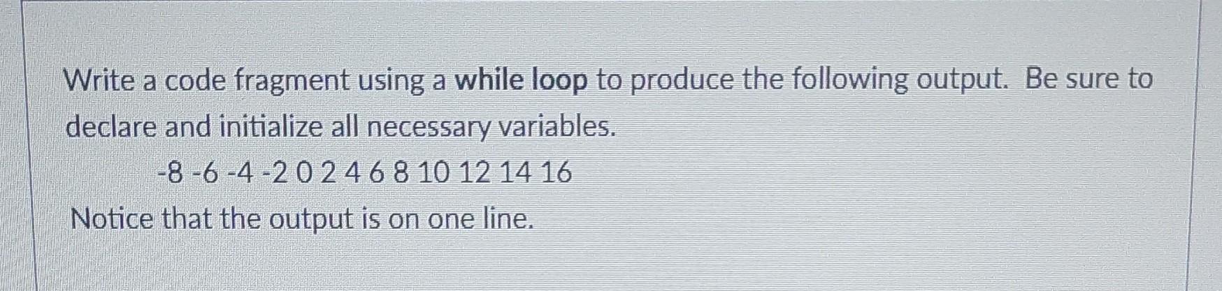 Solved Write a code fragment using a while loop to produce | Chegg.com