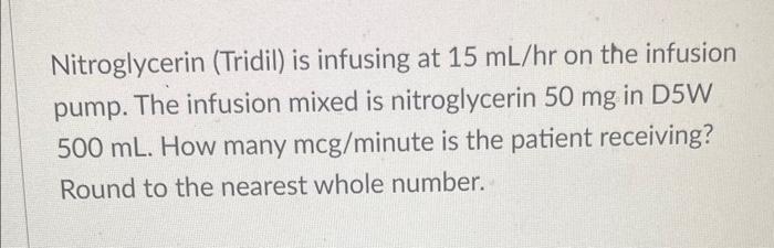 Solved Nitroglycerin (Tridil) is infusing at 15 mL/hr on the | Chegg.com