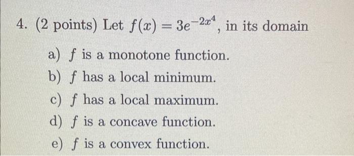 Solved 4. ( 2 points) Let f(x)=3e−2x4, in its domain a) f is | Chegg.com Solved 4. ( 2 points) Let f(x)=3e−2x4, in its domain a) f is | Chegg.com